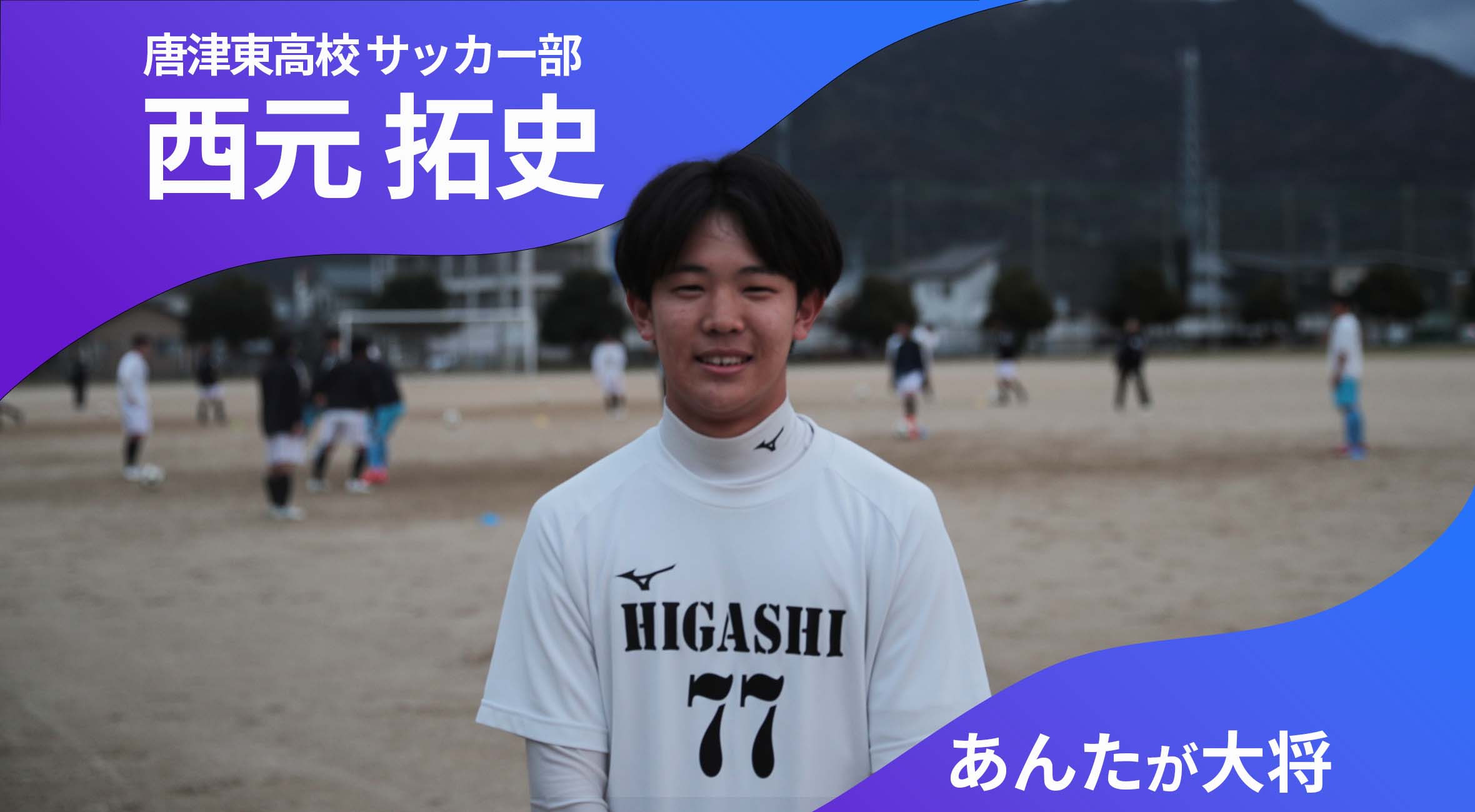 あんたが大将 唐津東高校サッカー部 主将 西元拓史 選手(2年)「最後まで明るく楽しく全力で!」 かちスポ